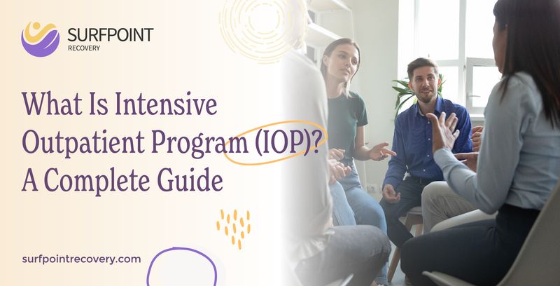 What Is Intensive Outpatient Program (IOP)? A Complete Guide - Surfpoint Recovery